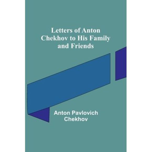 Anton Pavlovich Chekhov | Other | Letters Of Anton Chekhov To His ...